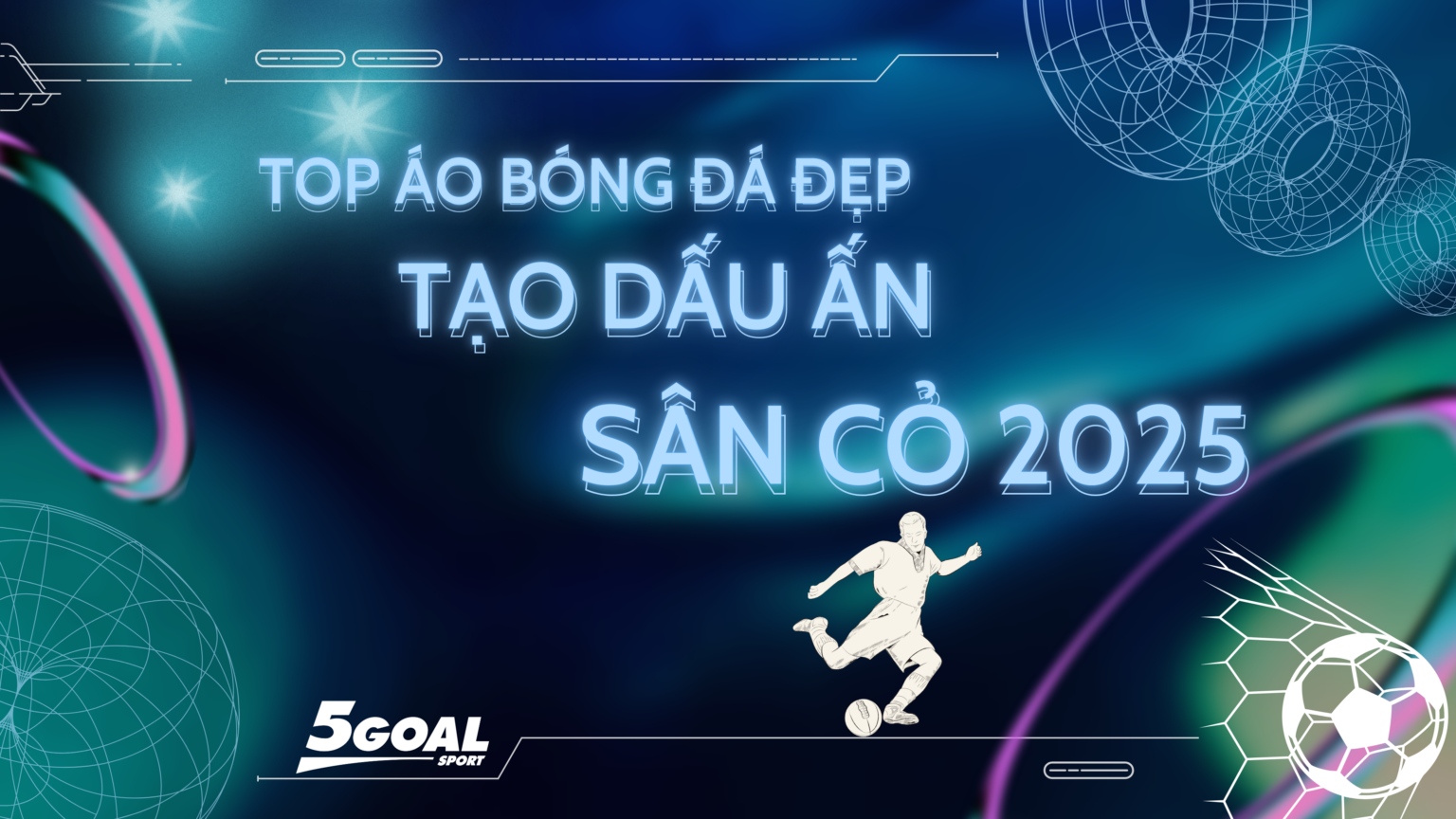 Top Áo Đá Bóng Đẹp - Tạo Dấu Ấn Trên Sân Cỏ 2025 - 5goalsport