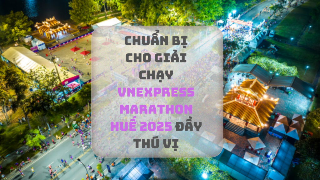 [Marathon 2025] Chuẩn Bị Cho Giải Chạy VnExpress Marathon Huế 2025 Đầy ...